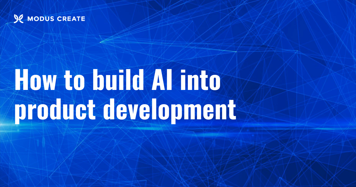 How to build AI into product development - Modus Create
